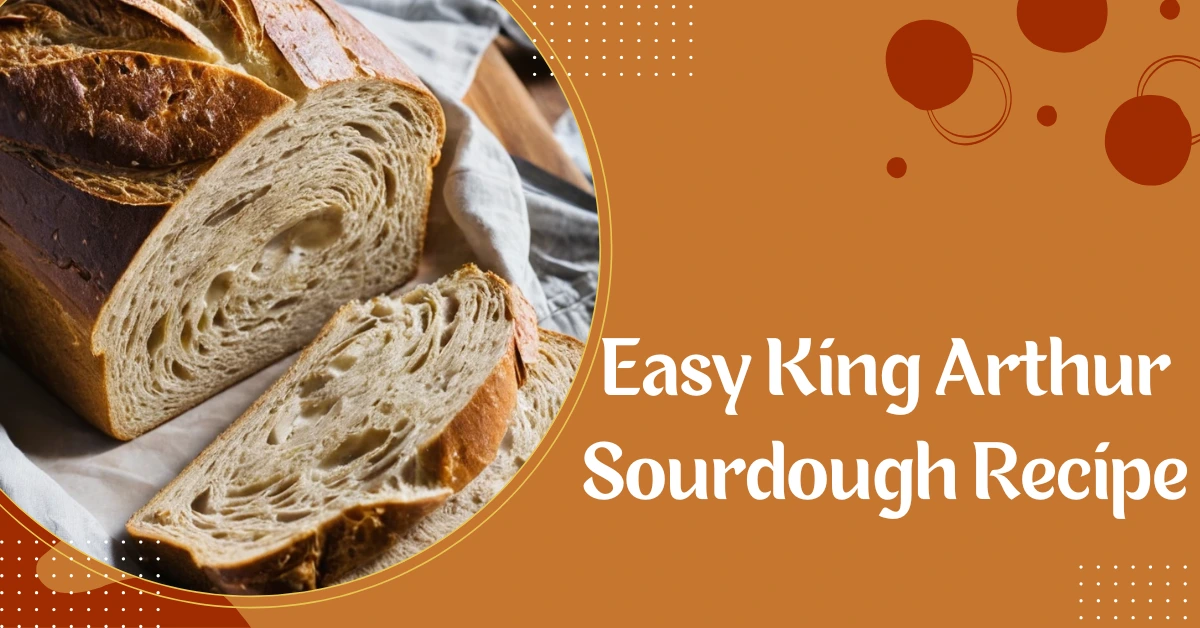 Easy King Arthur Sourdough Recipe